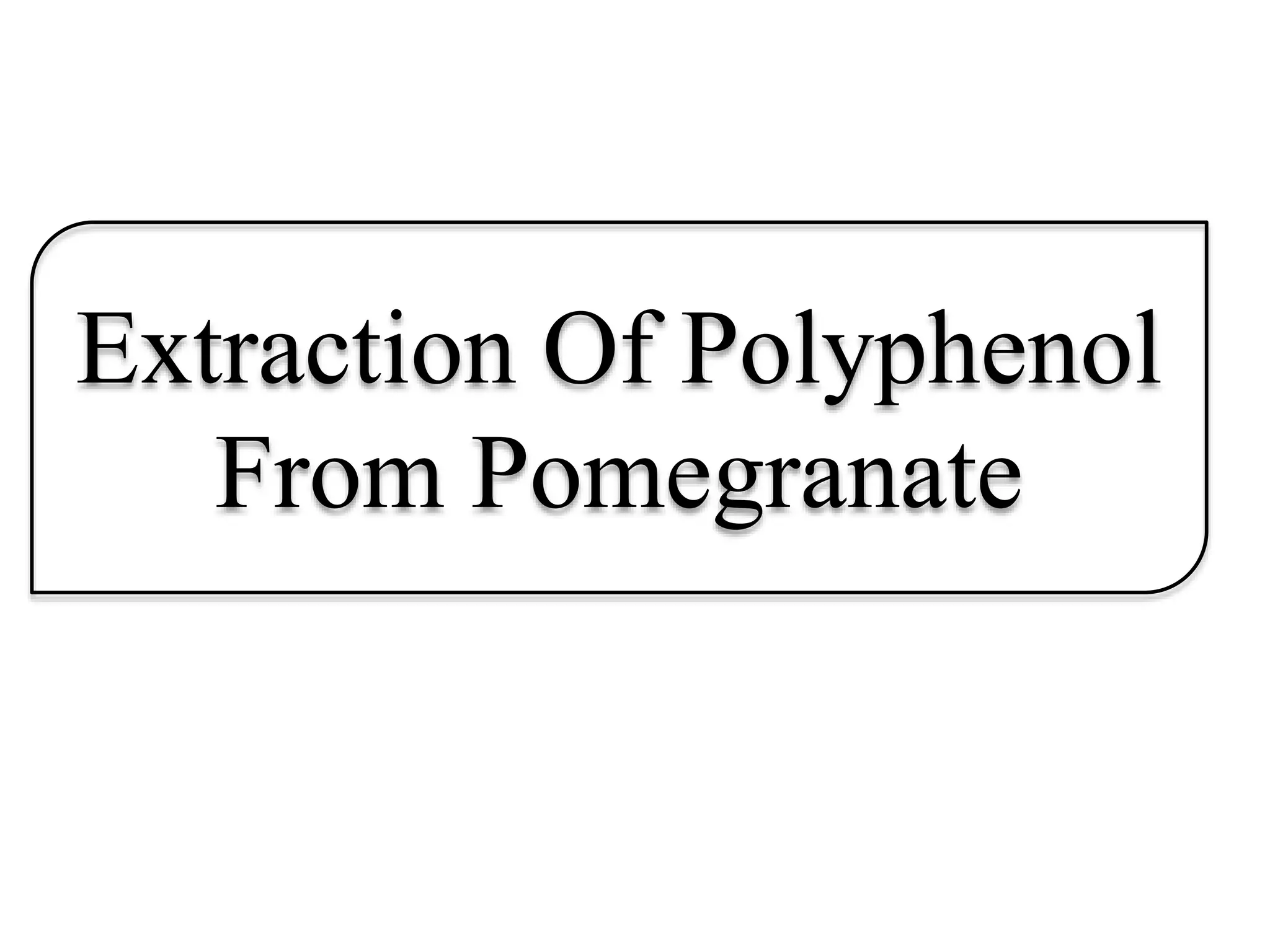Extraction of polyphenol from pomegranate | PPTX