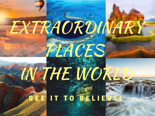 Extraordinary Places in the World - See it to believe! | PPTX