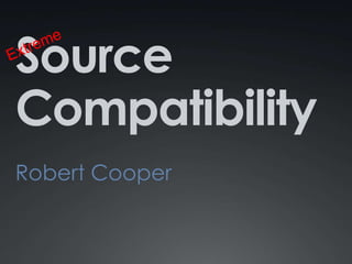 Extreme Source Compatibility | PPT