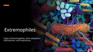 Types of Extremophiles, their adaptation mechanisms, and importance. .pptx
