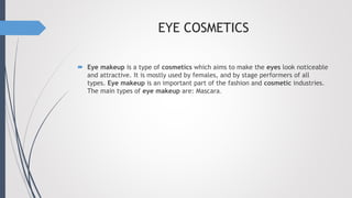 EYE COSMETICS AND ITS FORMULATION AND PROCEDURE | PPTX