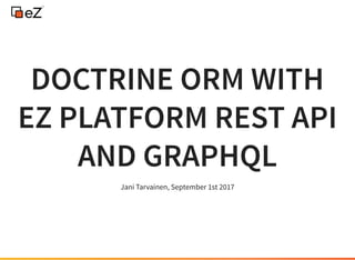 Doctrine ORM with eZ Platform REST API and GraphQL | PPT
