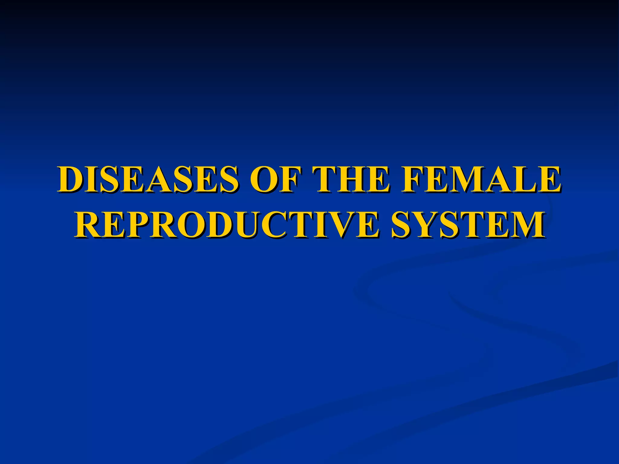 DISEASES OF THE FEMALE REPRODUCTIVE SYSTEM | PPT