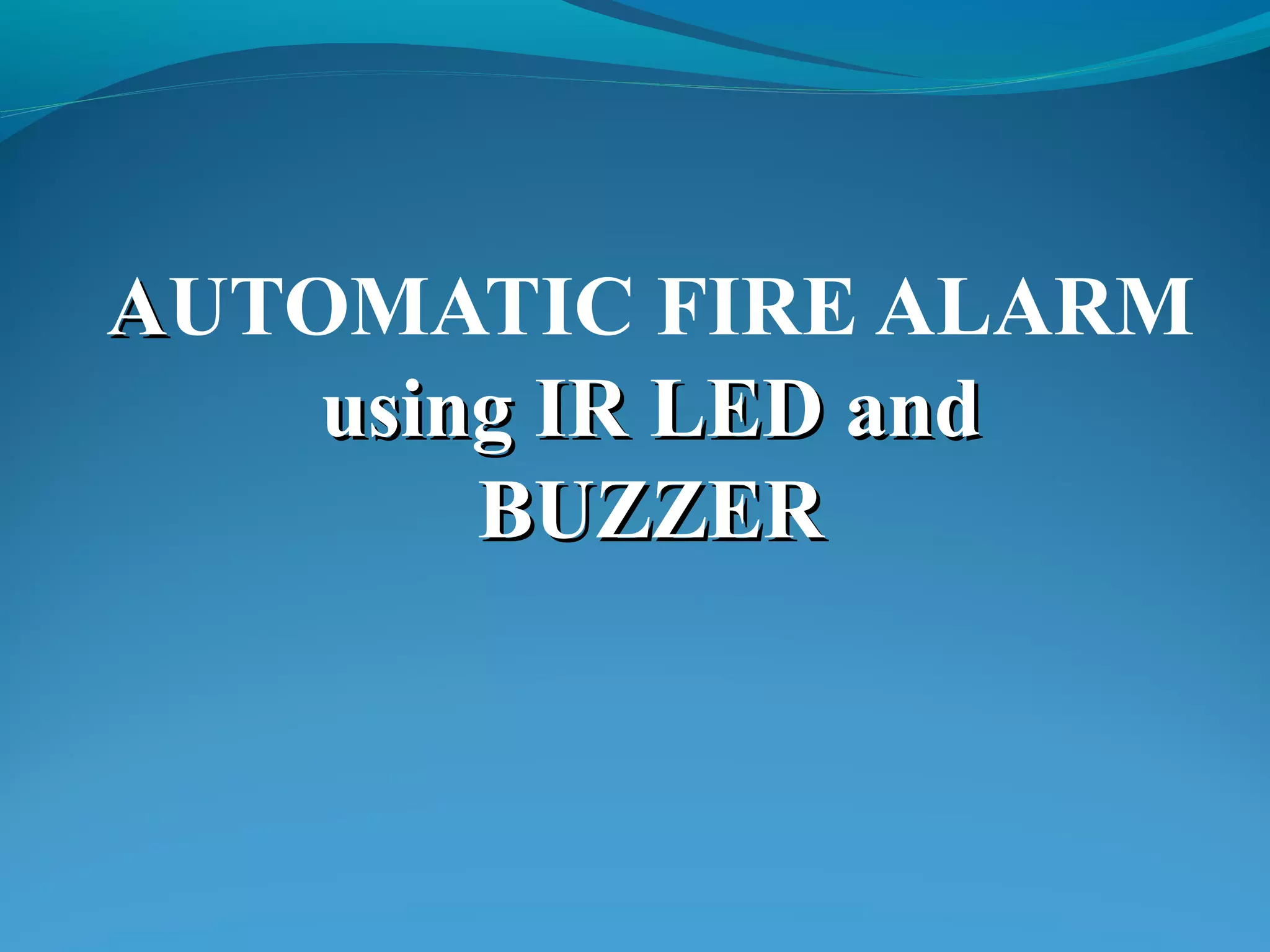 AUTOMATIC FIRE ALARM using IR LED and BUZZER | PPT