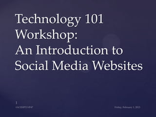 Technology 101 Workshop: An Introduction to Social Media Websites | PPT