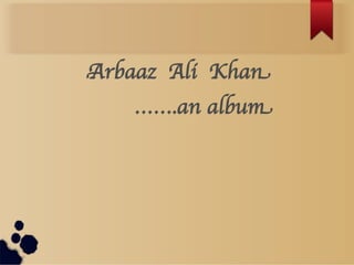 Arbaaz Ali Khan - album | PDF | Video Production | Content Production
