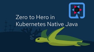 Zero to Hero in Kubernetes-Native Java | PPT