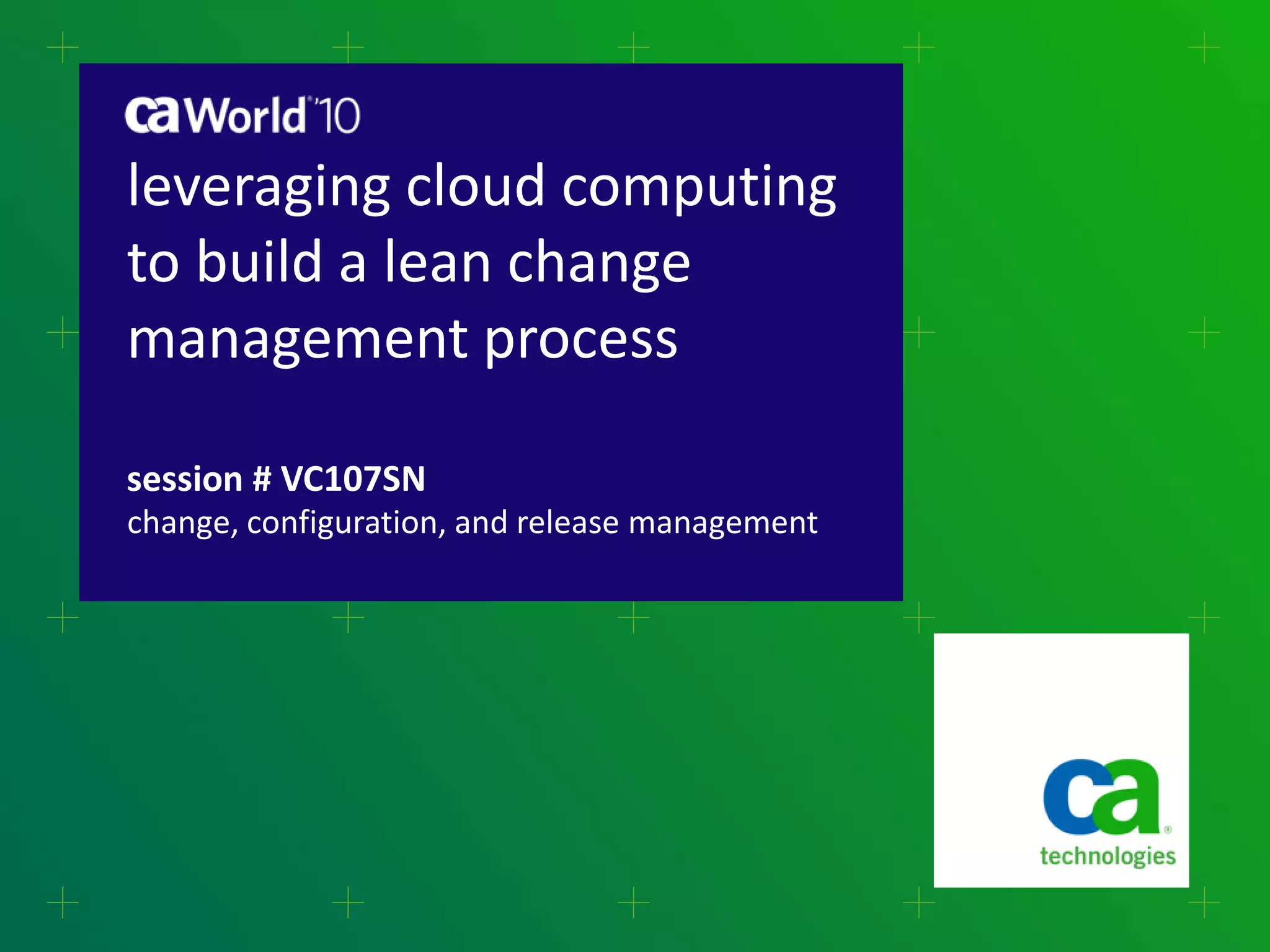 CA World 2010 - leveraging cloud computing to build a lean change ...