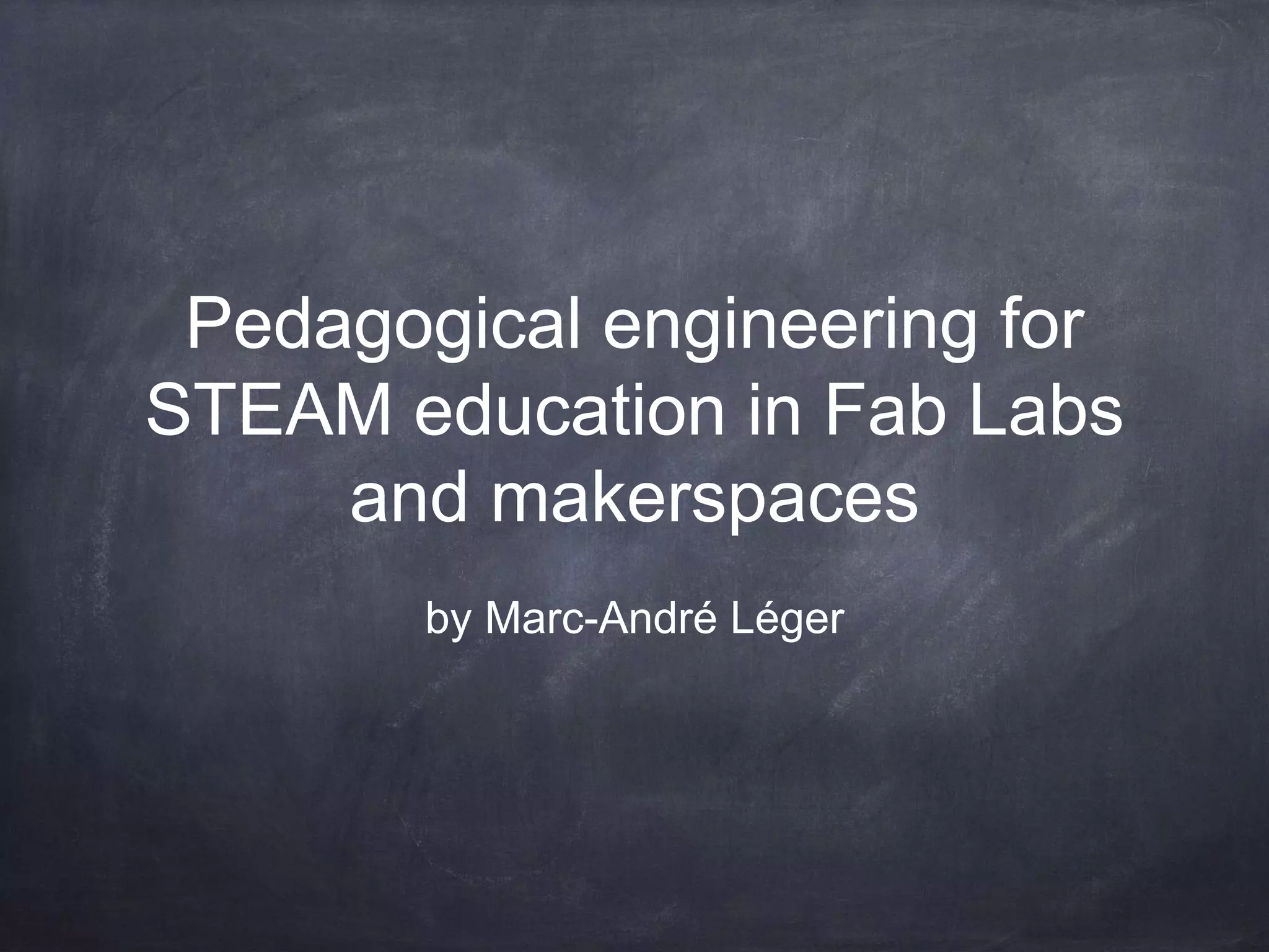 Pedagogical engineering for STEAM education in Fab Labs and makerspaces | PPT