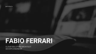 Fabio Ferrari | particles.io | Presentation | PPT
