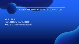Fabrication of diodes, resistors, capacitors, fe ts | PPTX