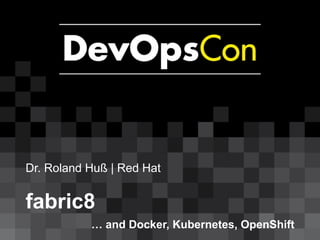 fabric8 ... and Docker, Kubernetes & OpenShift | PPT