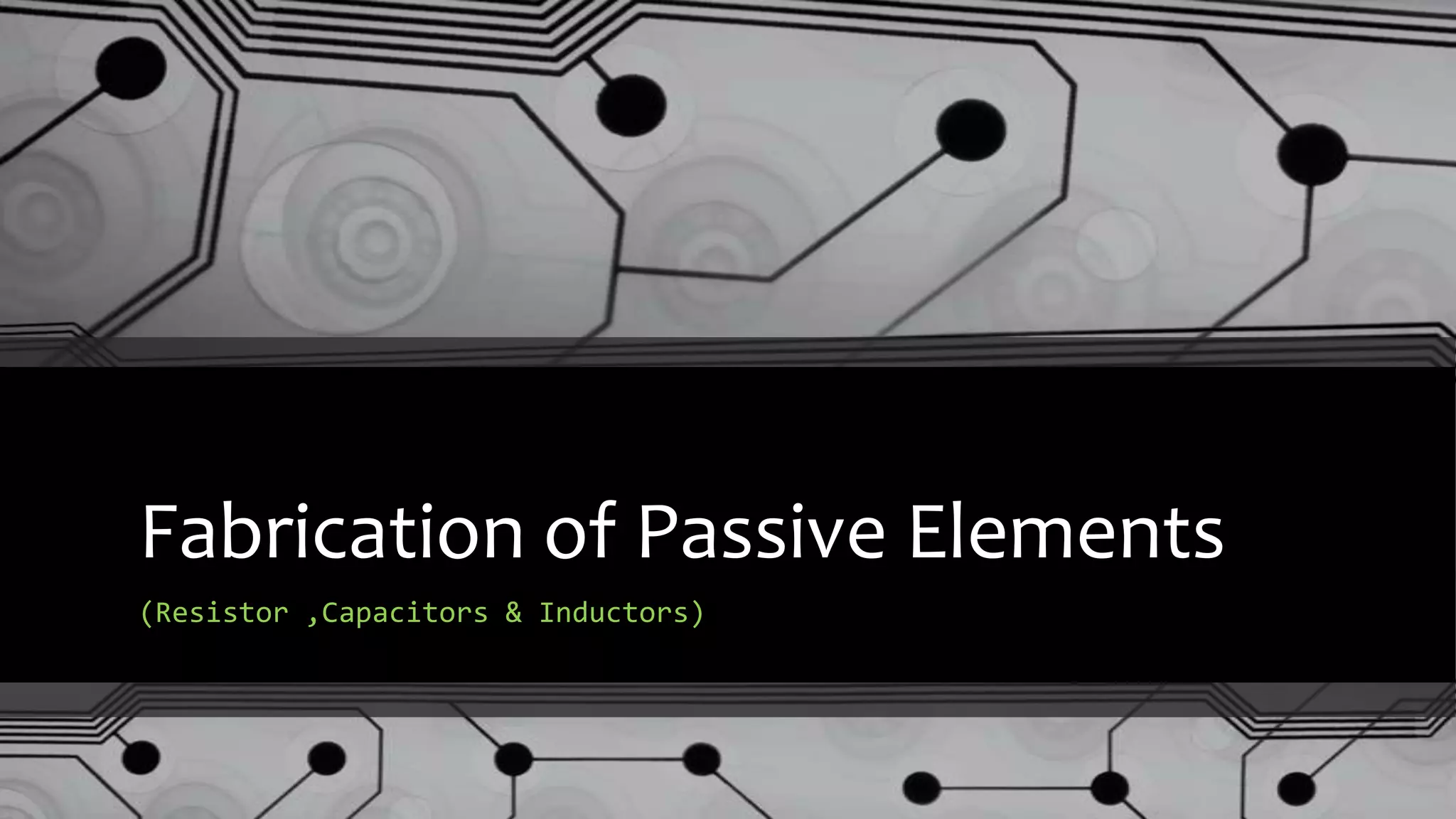 Fabrication of passive elements | PPTX