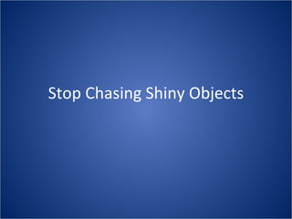 Stop Chasing Shiny Objects | PPT