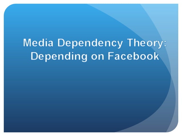 Media Dependency Theory: Depending on Facebook | PPT