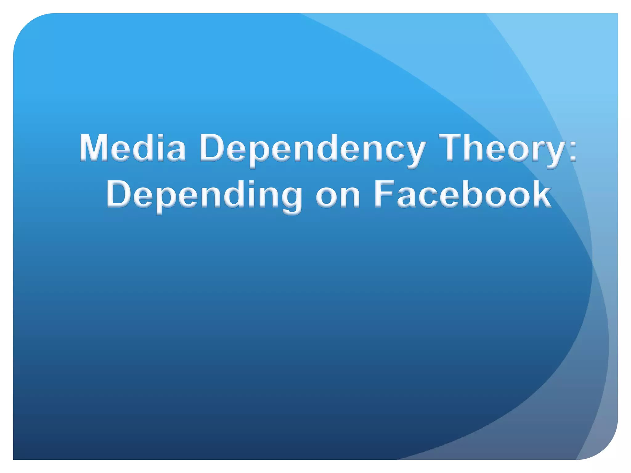 Media Dependency Theory: Depending on Facebook | PPTX