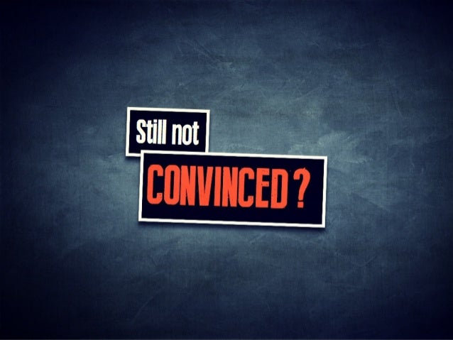 still not CONVINCED?