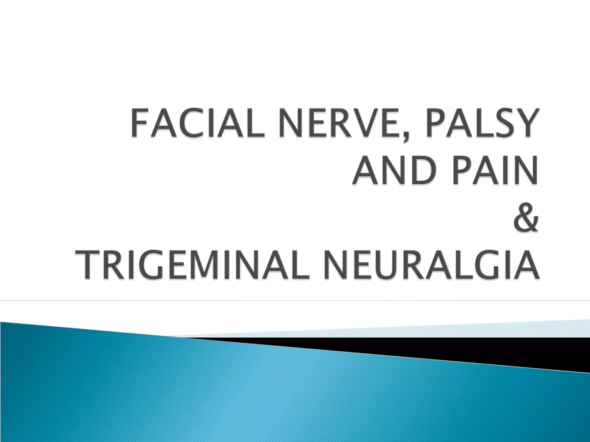 FACIAL NERVE, PALSY AND PAIN & TRIGEMINAL NEURALGIA | PPT