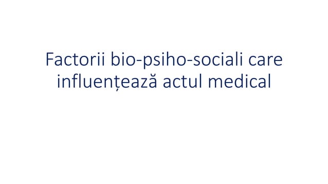 Factorii bio psiho-sociali care influențează actul medical | PPT