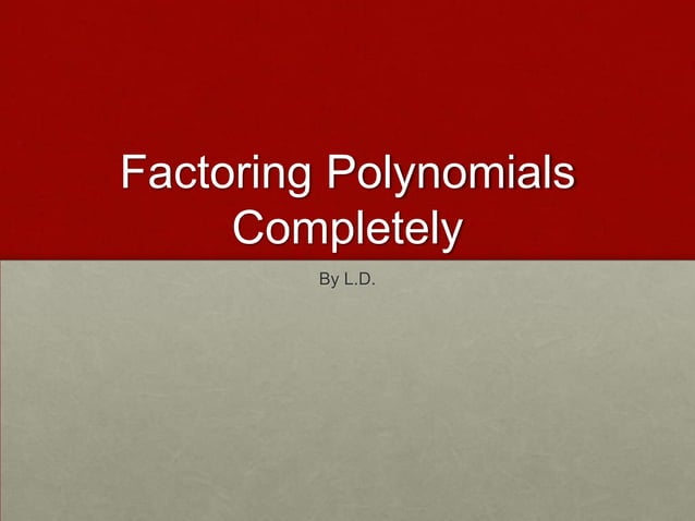 Factoring polynomials completely | PPT