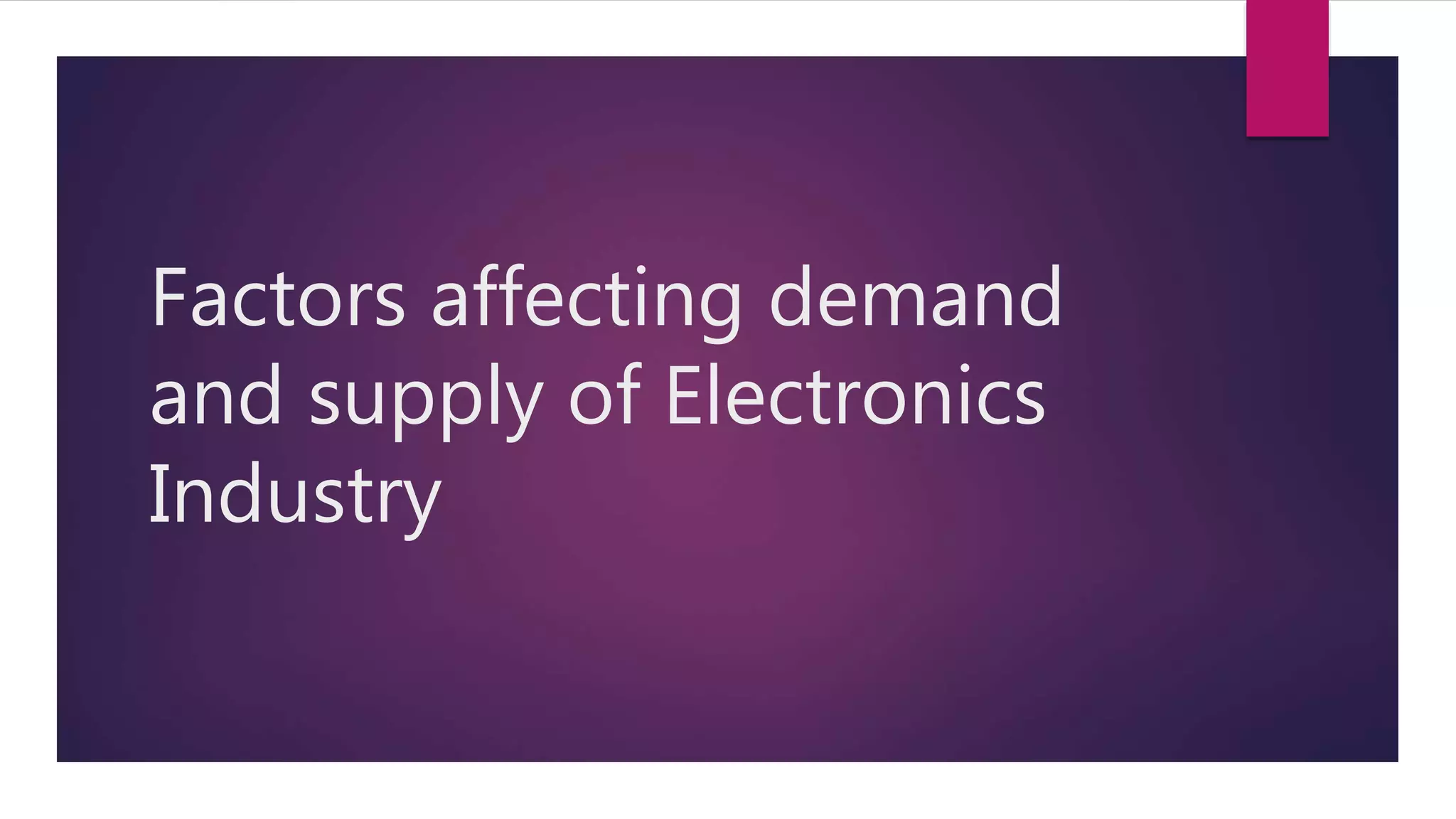 Factors affecting demand and supply of electronics industry | PPTX