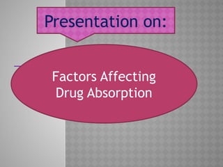 Factors Affecting Drug Absorption- by Chinmyee Saha, PhD Scholar,RKU | PPTX