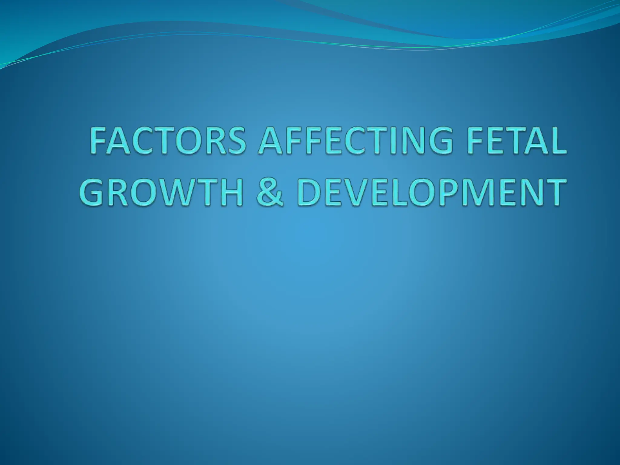 FACTORS AFFECTING FETAL GROWTH & DEVELOPMENT.pptx