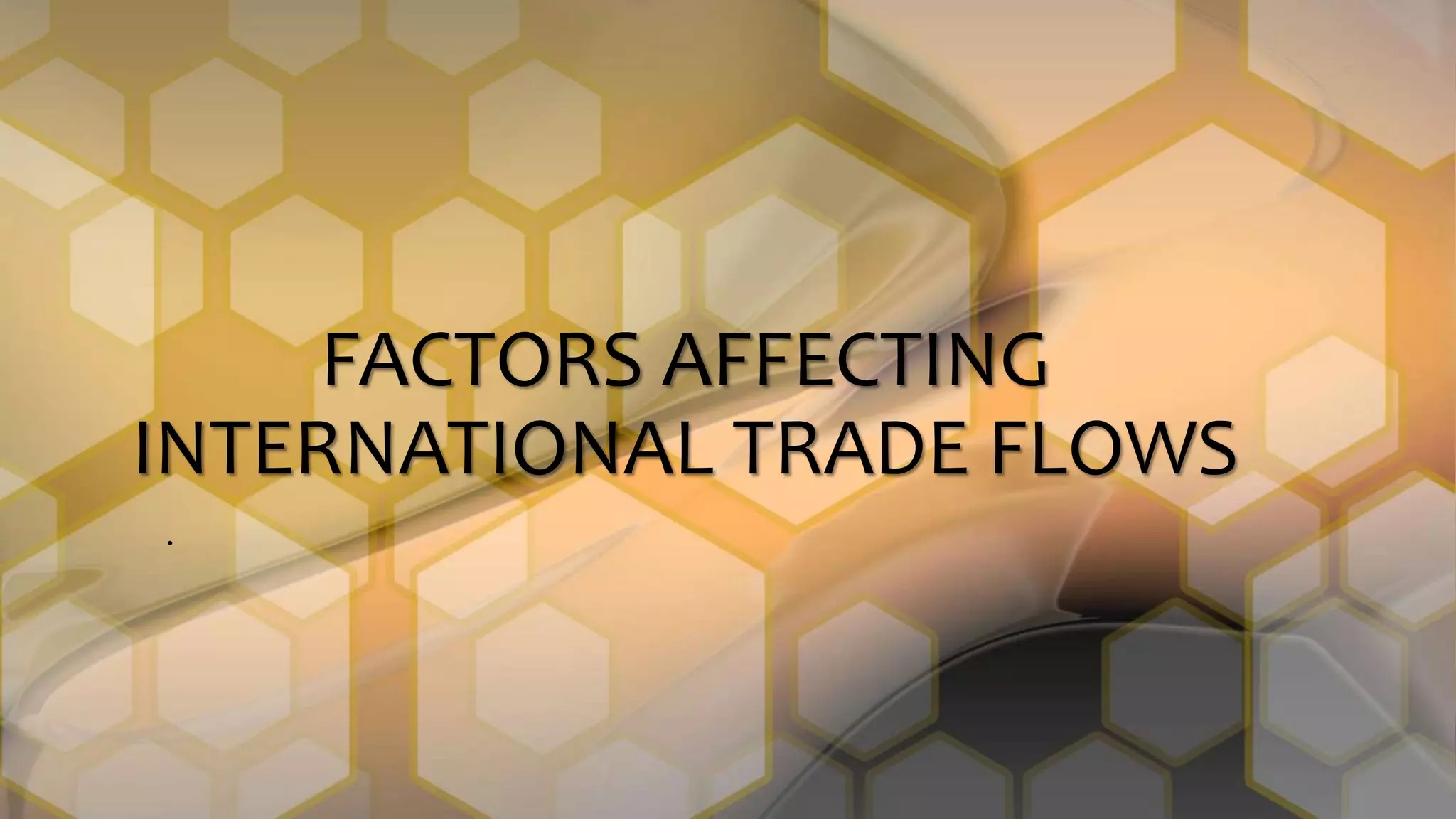 Factors affecting international trade flows | PPTX