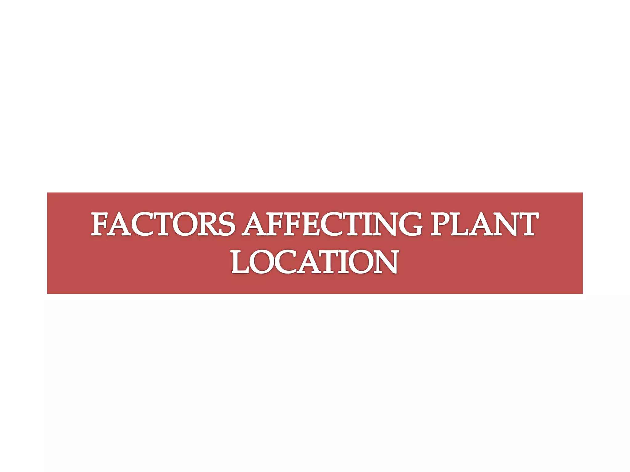 Factors affecting plant location | PPTX