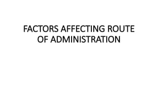 FACTORS AFFECTING ROUTE OF ADMINISTRATION (1).pptx