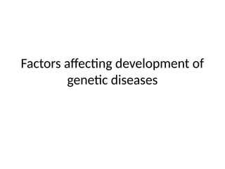 factors influencing development of genetic diseases.final.pptx