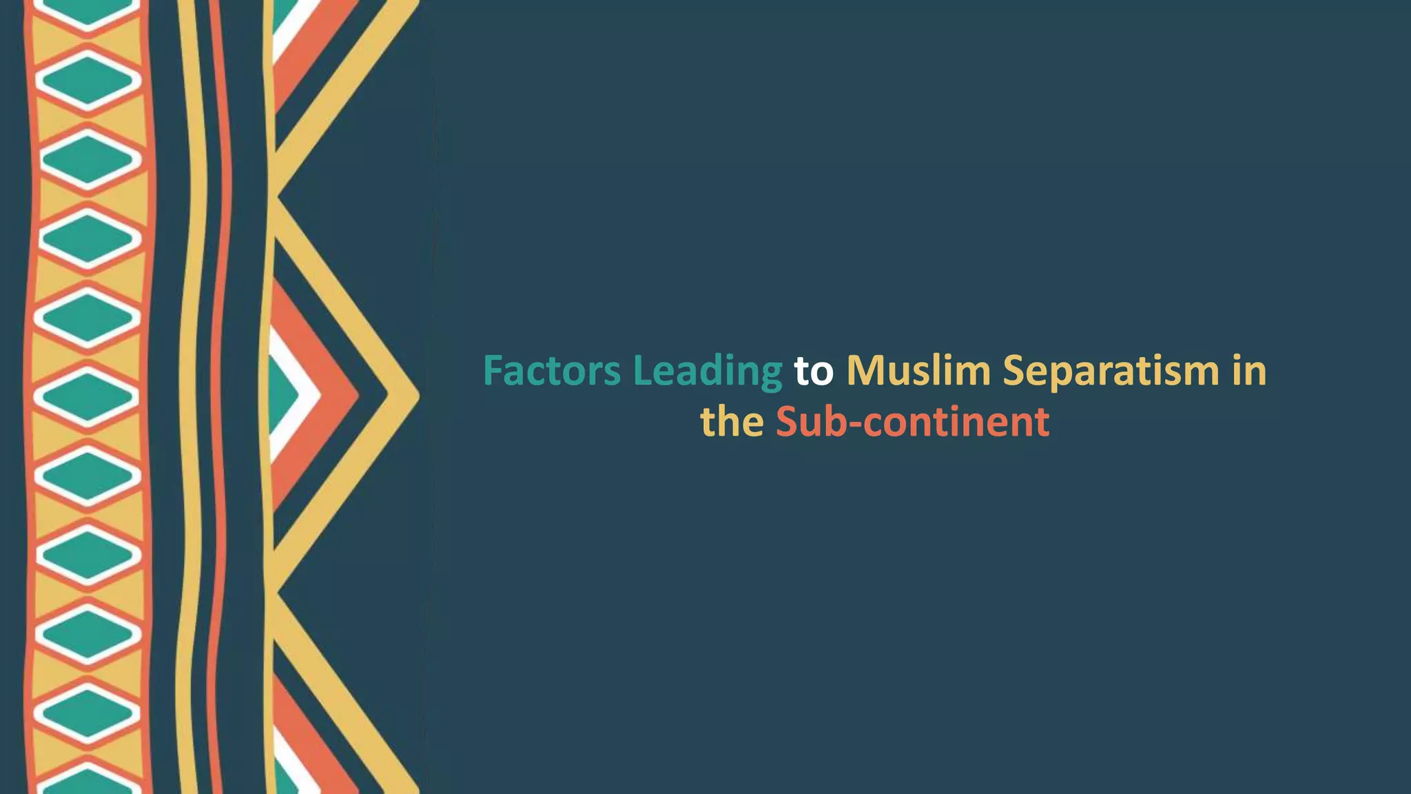 Factors Leading to Muslim Separatism in the Sub-continent.pptx