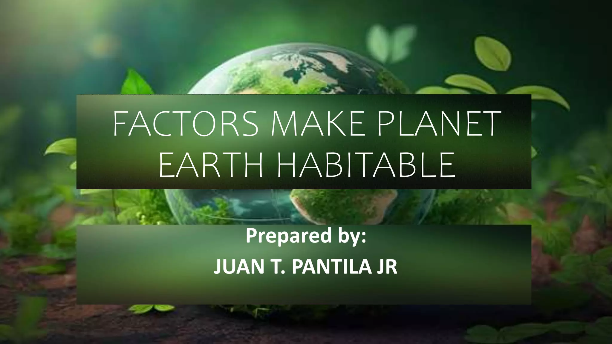 FACTORS MAKE PLANET EARTH HABITABLE.pptx