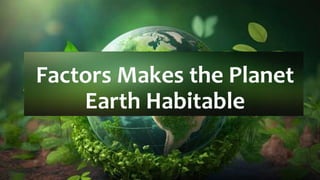 FACTORS MAKE PLANET EARTH HABITABLE.pptx