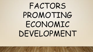 FACTORS PROMOTING ECONOMIC DEVELOPMENT.pptx