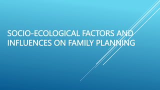SOCIO-ECOLOGICAL FACTORS AND FAMILY PLANNING | PPT