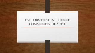 FACTORS THAT INFLUENCE COMMUNITY HEALTH.pptx