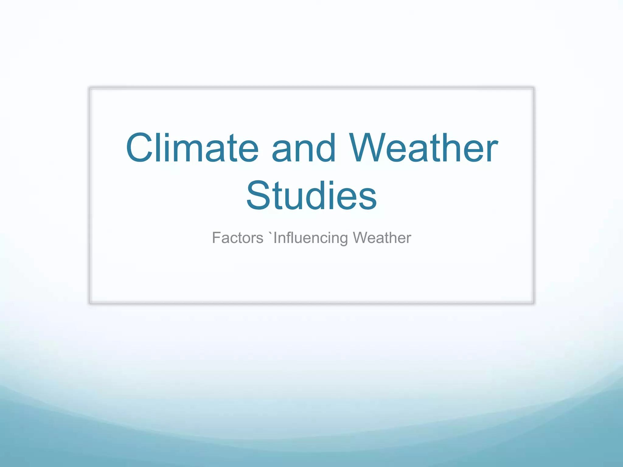 Factors inluecing weather | PPTX