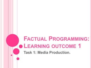 Factual programming doctumentary task 1 | PPT