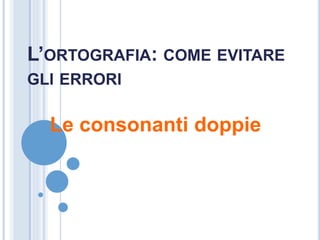 L'ortografia - le consonanti doppie | PPT