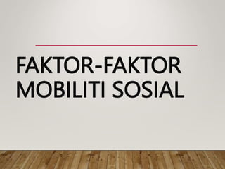 FAKTOR-FAKTOR MOBILITI SOSIAL.ppt
