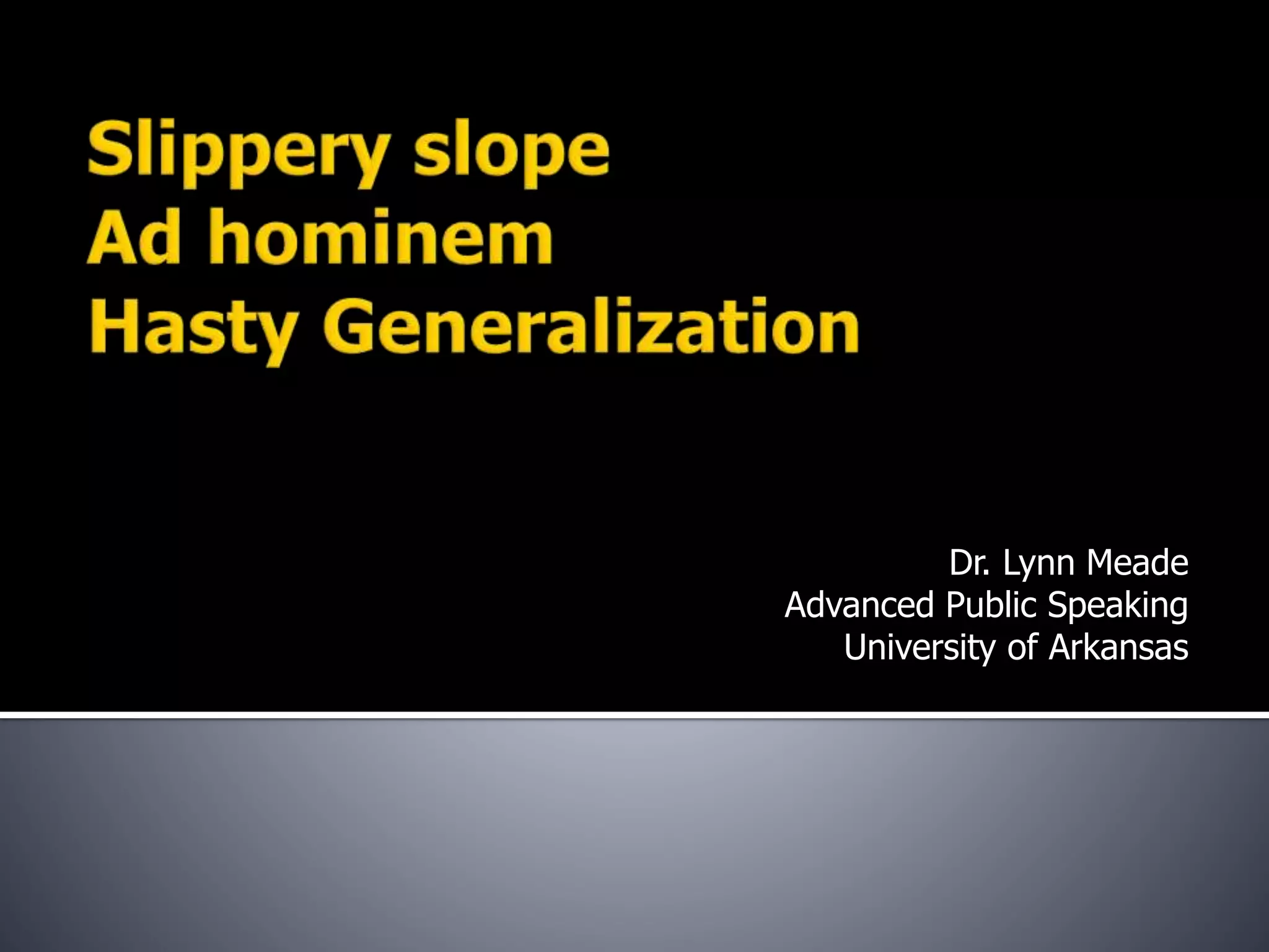 Fallacy lecture slippery slope, ad hominem, hasty generalization | PPTX