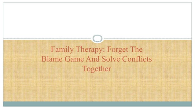 Family Therapy: Forget The Blame Game And Solve Conflicts Together | PPT