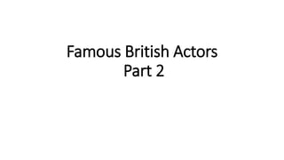Famous British actors. Part 2 | PPTX
