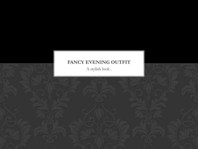 Fancy evening outfit | PPT