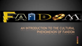 Fandom: An Introduction to the Cultural Phenomenon of Fandom | PPT