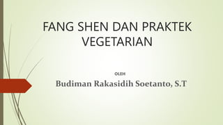 FANG SHEN DAN PRAKTEK VEGETARIAN_Budiman.pptx