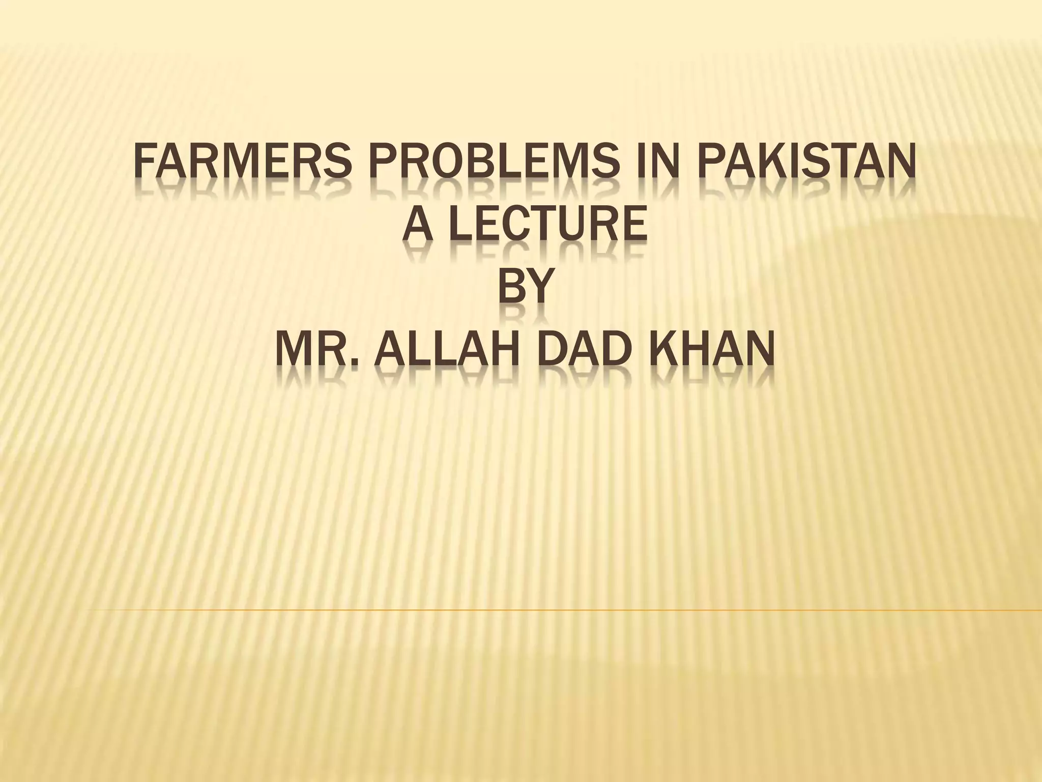 Farmers problems in pakistan By Mr Allah Dad Khan | PPTX