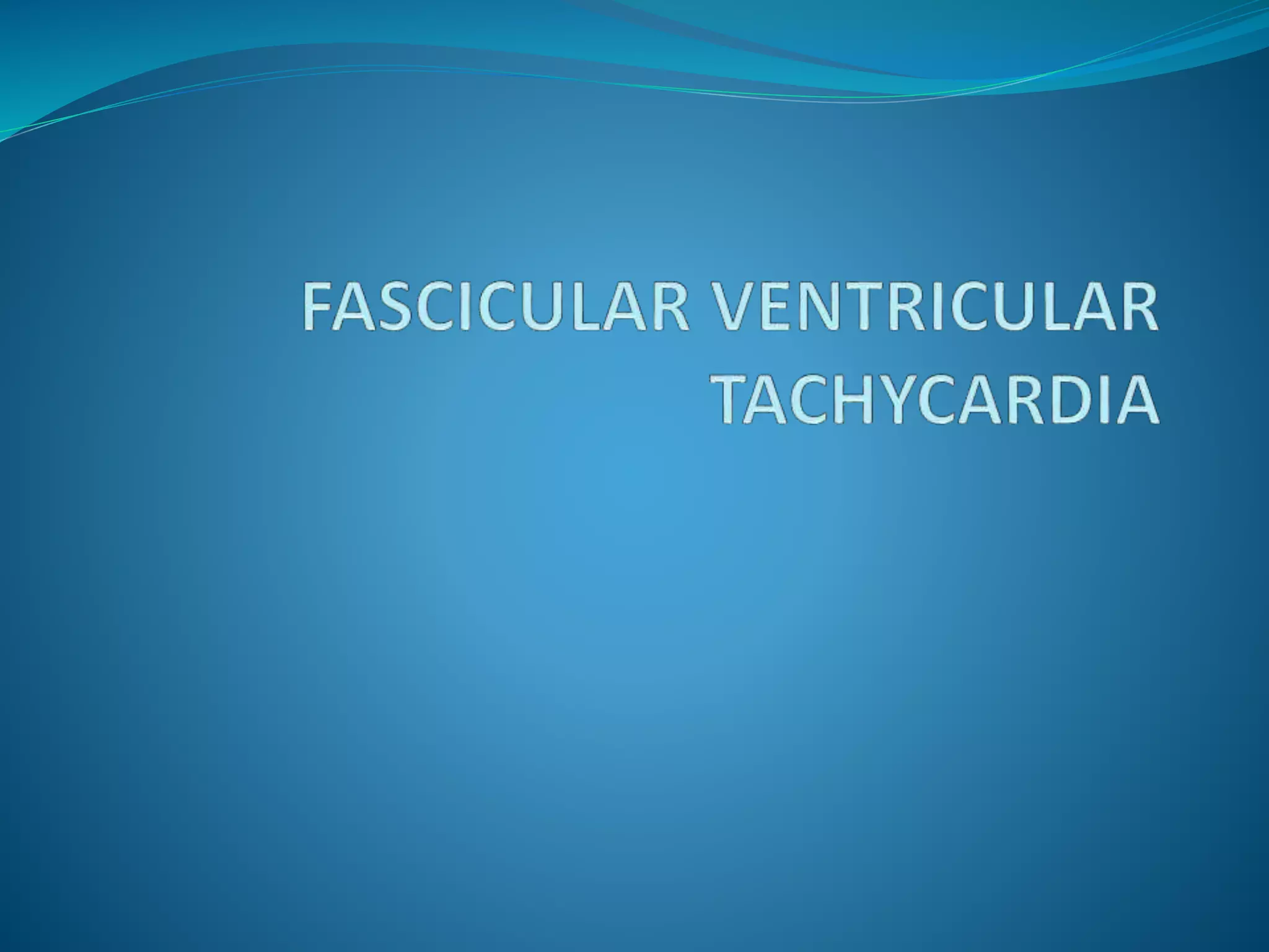 FASCICULAR VENTRICULAR TACHYCARDIA( VT) | PPTX