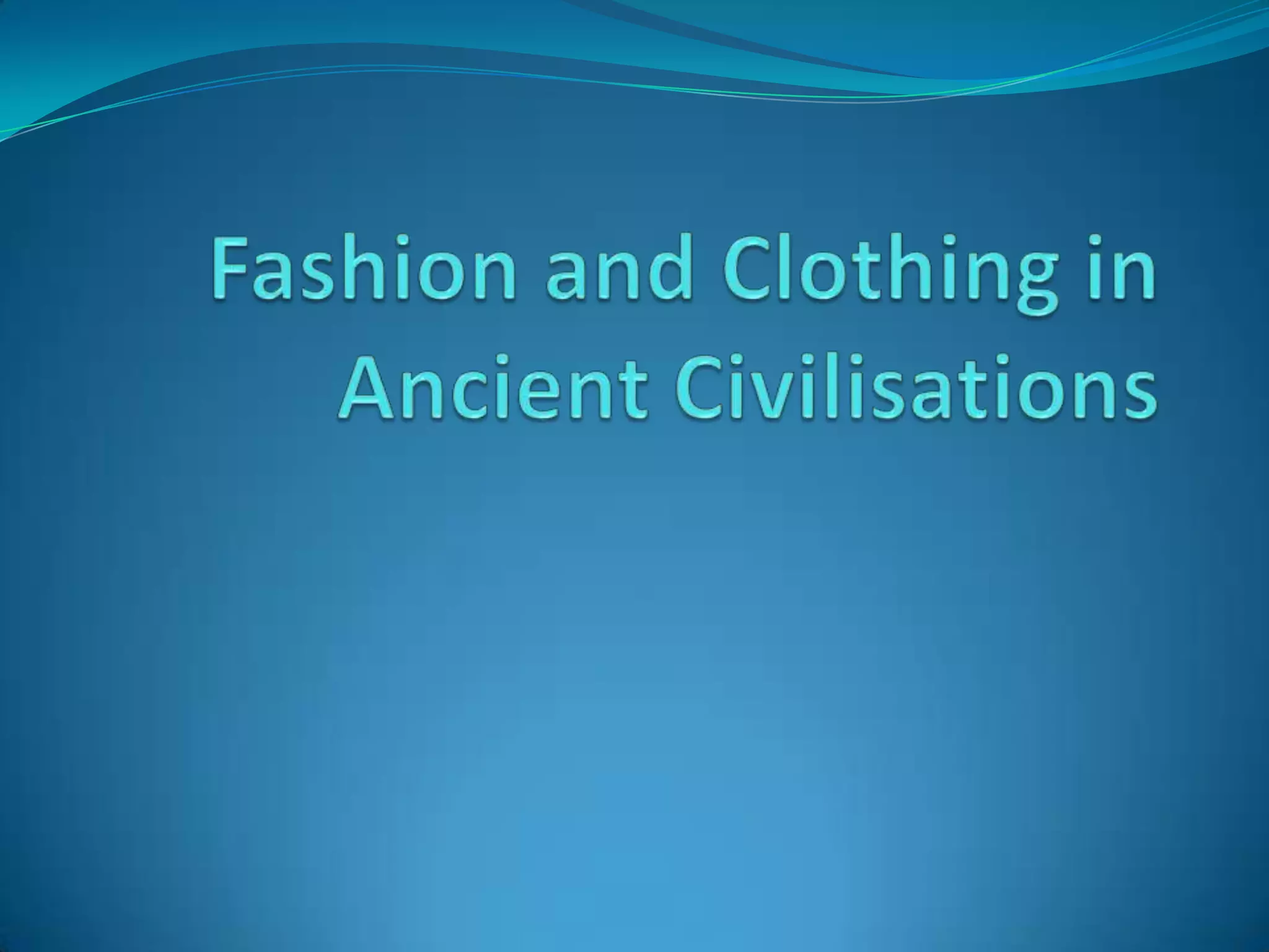 Fashion and clothing in ancient civilisations | PPTX